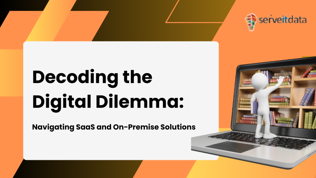 Decoding the Digital Dilemma: Navigating SaaS and On-Premise Solutions ... Decoding the Digital Dilemma: Navigating SaaS and On-Premise Solutions ...